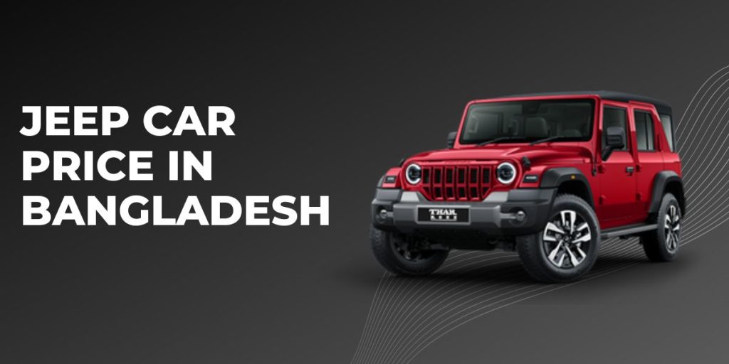 Jeep Car Price in Bangladesh 2025—Affordable & Premium